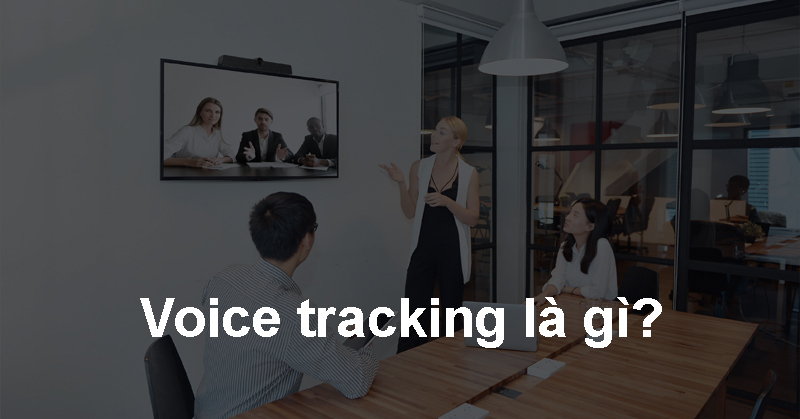 Voice tracking là gì? Tháng 1